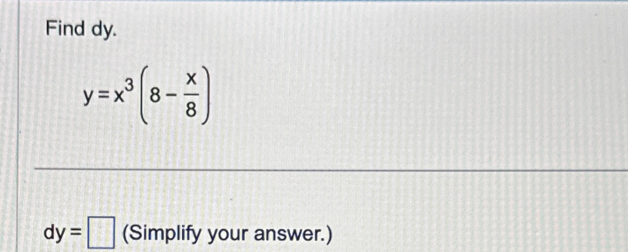 Solved Find dy.y=x3(8-x8)dy = (Simplify your answer.) | Chegg.com