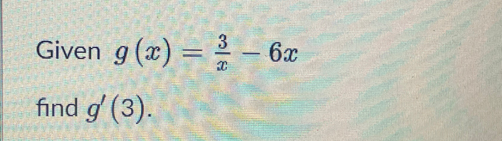 Solved Given g(x)=3x-6x ﻿find g'(3). | Chegg.com