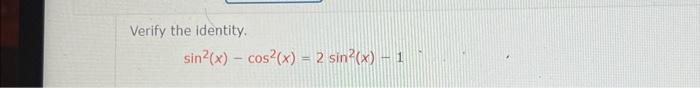 Solved Verify the identity. sin2(x)−cos2(x)=2sin2(x)−1 | Chegg.com
