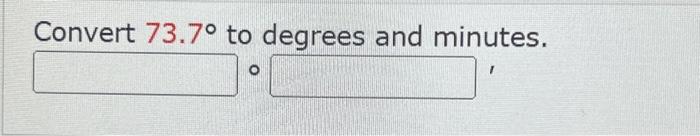 Solved Convert 73.7∘ to degrees and minutes. | Chegg.com