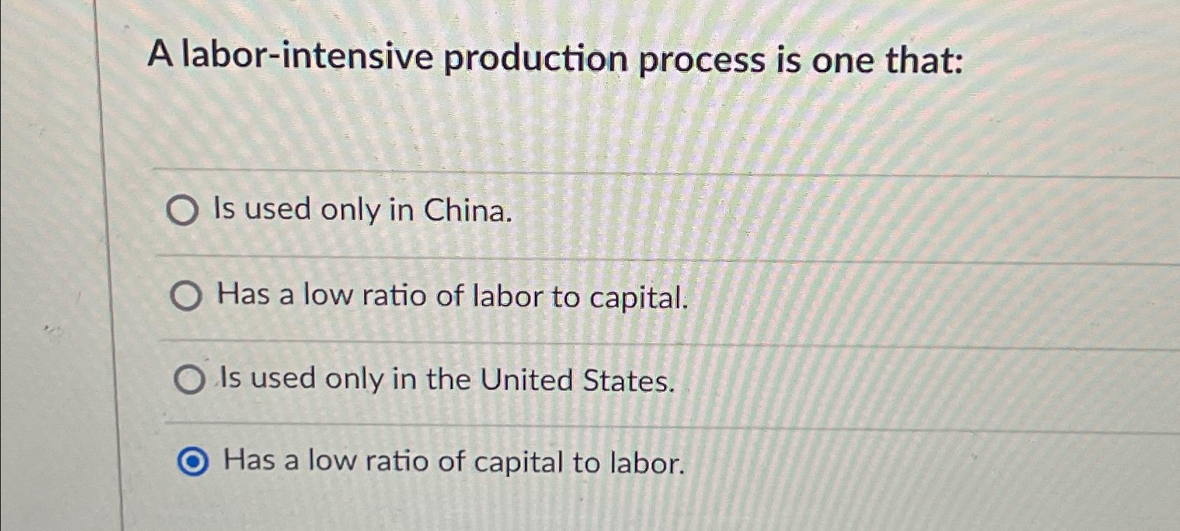 Solved A labor-intensive production process is one that:Is | Chegg.com