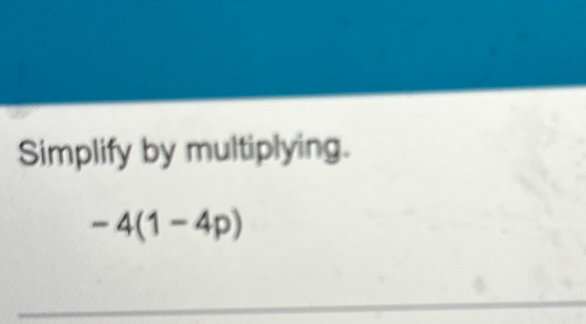 Solved Simplify by multiplying.-4(1-4p) | Chegg.com