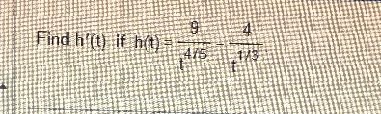 Solved Find h'(t) ﻿if h(t)=9t45-4t13 | Chegg.com