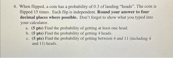 Solved 4. When flipped, a coin has a probability of 0.3 of | Chegg.com