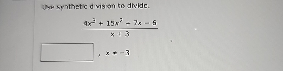 Solved Use synthetic division to divide.4x3+15x2+7x-6x+3 | Chegg.com