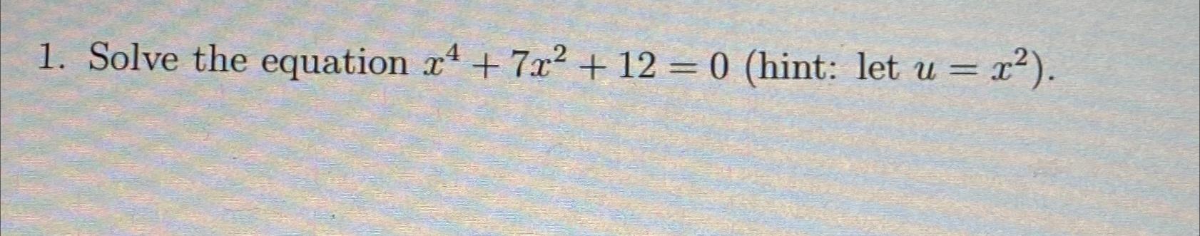 Solved Solve the equation x4+7x2+12=0 (hint: let u=x2 ). | Chegg.com