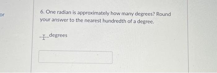 Solved or 6. One radian is approximately how many degrees? | Chegg.com