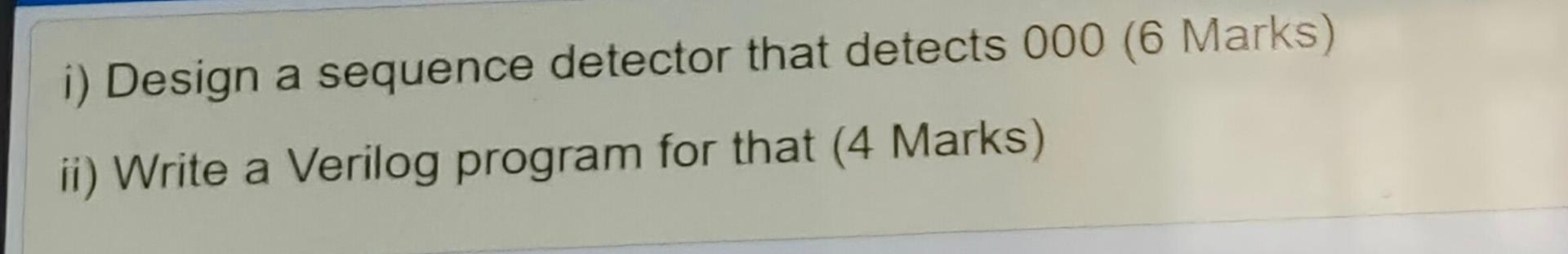 Solved i) Design a sequence detector that detects 000 (6 | Chegg.com