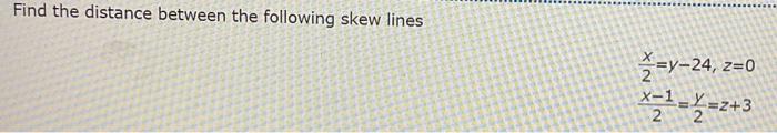 Solved Find the distance between the following skew lines | Chegg.com