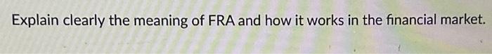 Solved Explain clearly the meaning of FRA and how it works | Chegg.com
