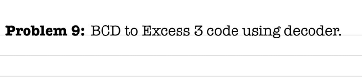 Solved Problem 9: BCD to Excess 3 ﻿code using decoder. | Chegg.com
