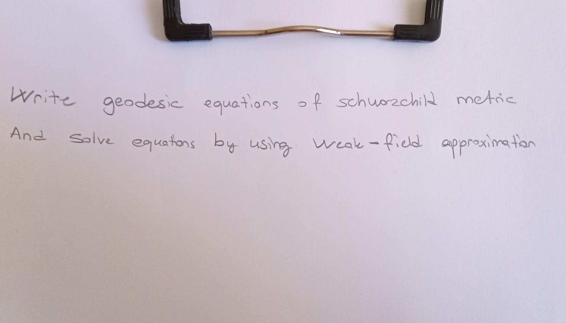 Solved solution of geodesic equations by using weak field | Chegg.com