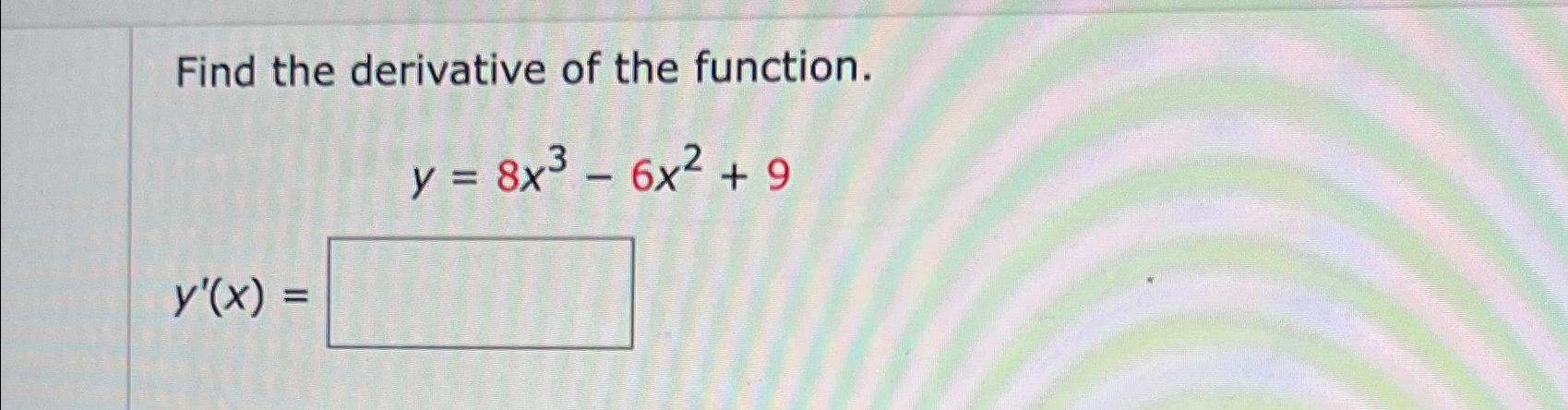 Solved Find the derivative of the function.y=8x3-6x2+9y'(x)= | Chegg.com
