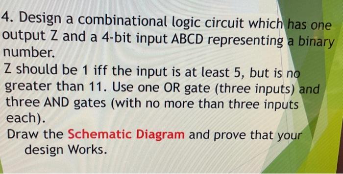 Solved 4. Design a combinational logic circuit which has one | Chegg.com