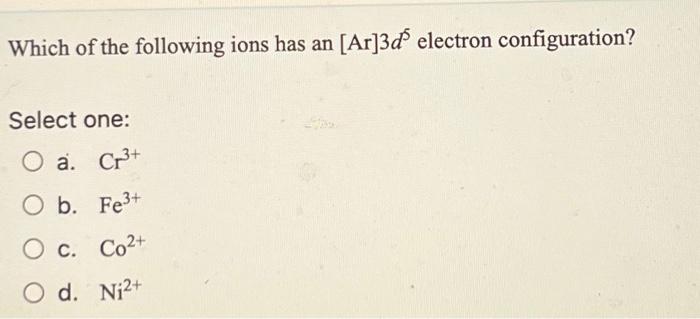 Solved Which of the following ions has an [Ar]3d5 electron | Chegg.com
