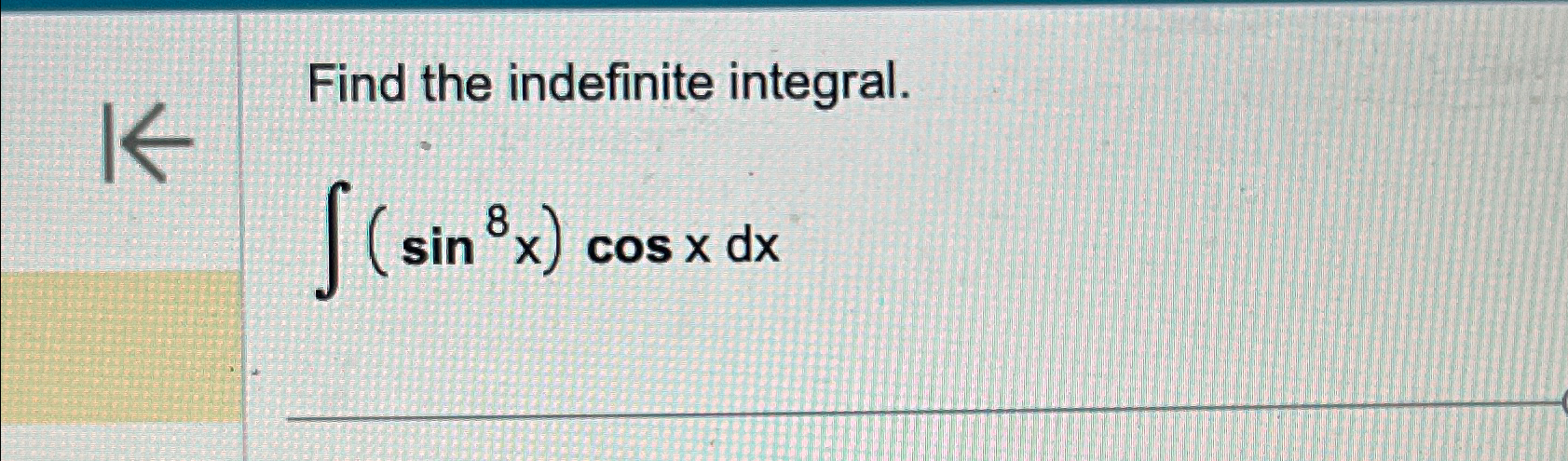 Solved Find the indefinite integral.∫﻿﻿(sin8x)cosxdx | Chegg.com