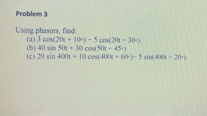 Solved Problem 3 Using phasors, find: (a) 3 cos(20[ + 10-) - | Chegg.com