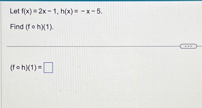 Solved Let f(x)=2x-1, h(x) = -x-5. Find (f o h)(1). (foh)(1) | Chegg.com