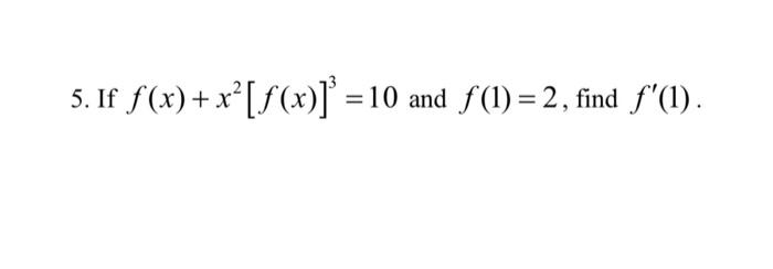 Solved 5. If f(x)+x2[f(x)]3=10 and f(1)=2, find f′(1). | Chegg.com