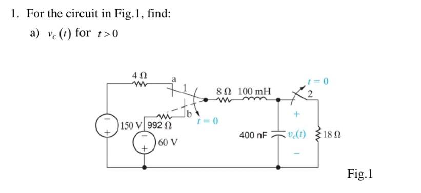 Solved 1. For the circuit in Fig.1, find: a) vC(t) for t>0 | Chegg.com