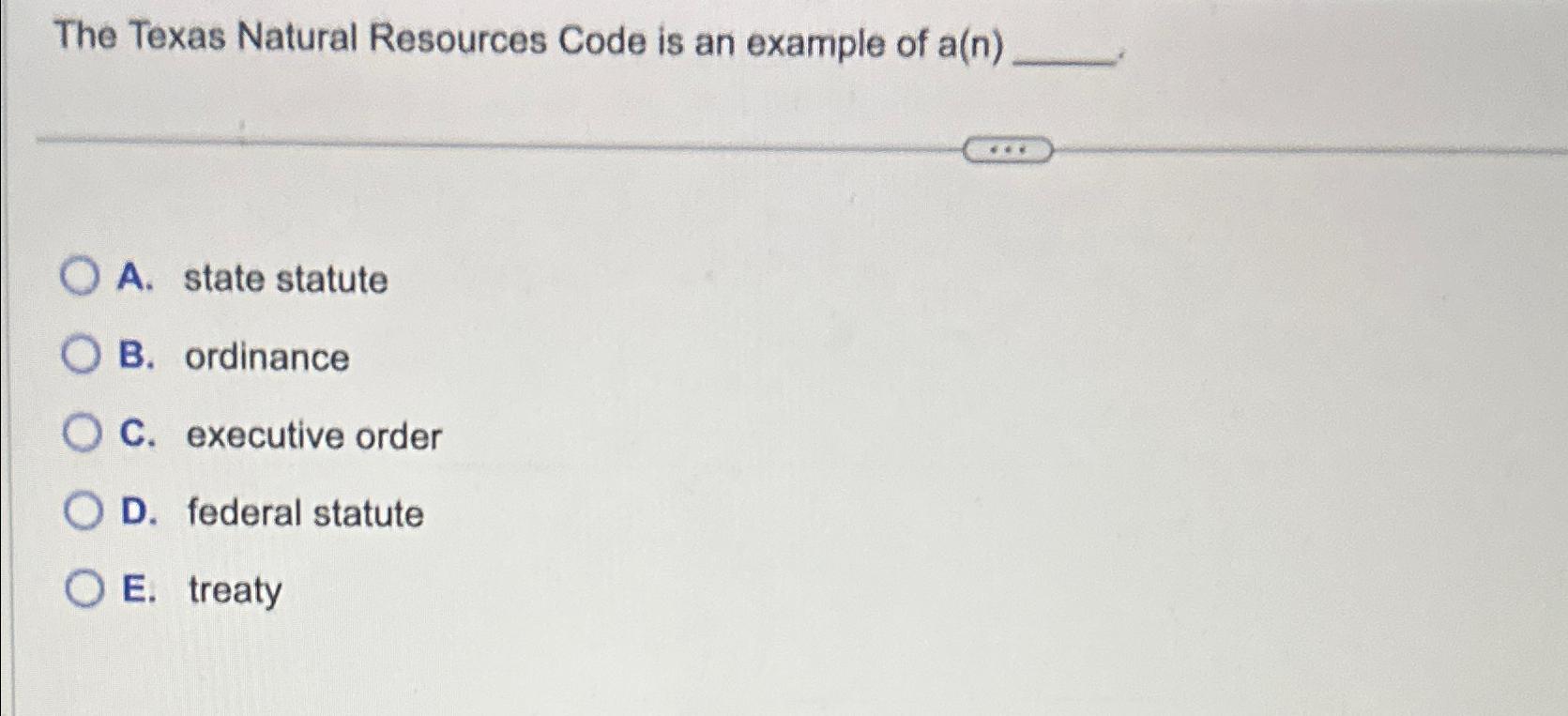 Solved The Texas Natural Resources Code is an example of | Chegg.com