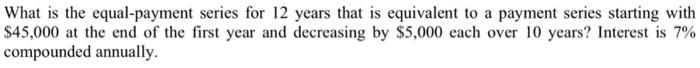 Solved What is the equal-payment series for 12 years that is | Chegg.com