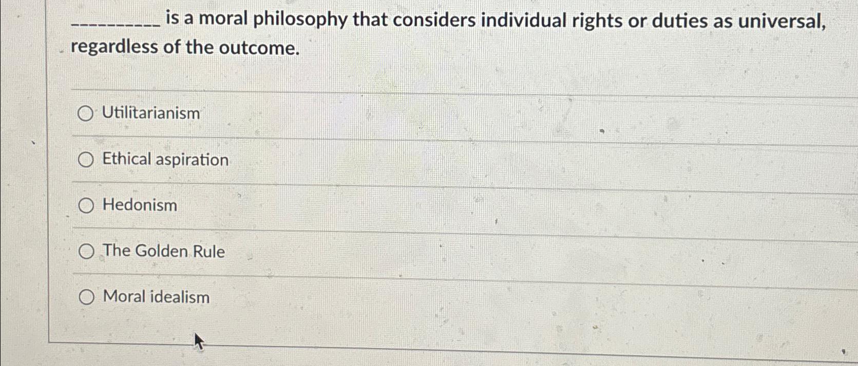 Solved is a moral philosophy that considers individual | Chegg.com