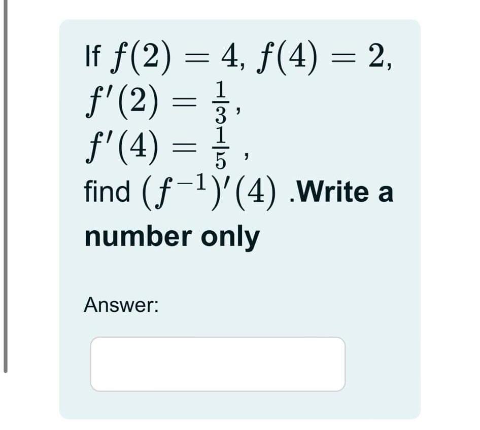 Solved If f(2)=4,f(4)=2,f'(2)=13,f'(4)=15,find (f-1)'(4). | Chegg.com