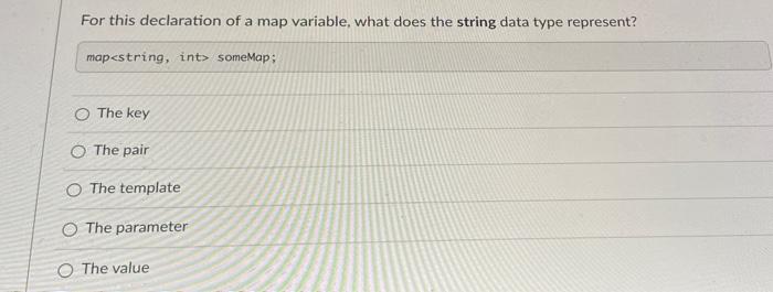 Solved For this declaration of a map variable, what does the | Chegg.com