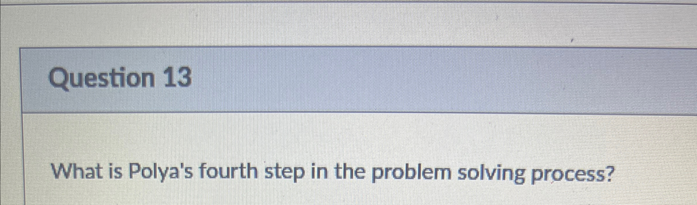 Solved Question 13What is Polya's fourth step in the problem | Chegg.com