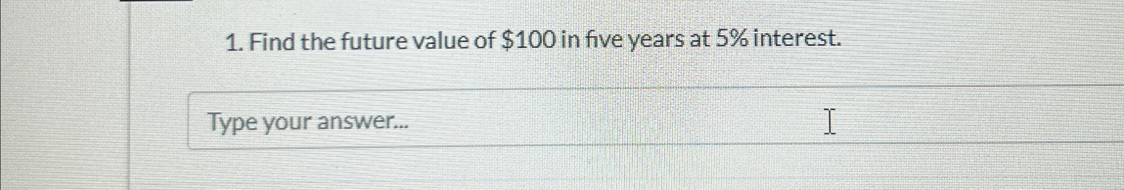 Solved Find the future value of $100 ﻿in five years at 5% | Chegg.com