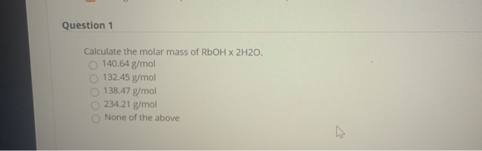 Solved Question 1 Calculate the molar mass of RbOH X 2H2O. | Chegg.com