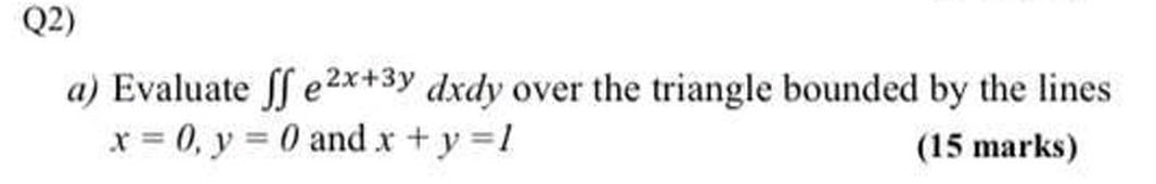 Solved Q2) a) Evaluate ff e2x+3y dxdy over the triangle | Chegg.com