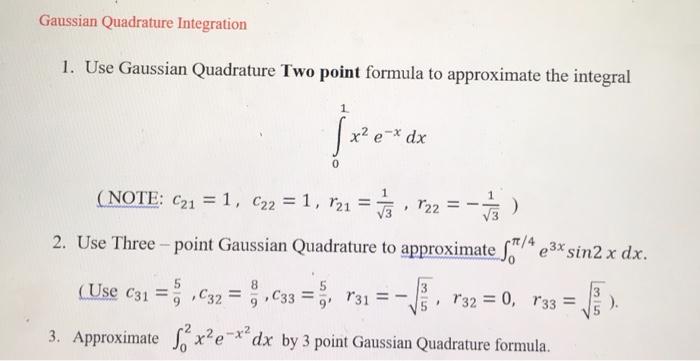Solved Gaussian Quadrature Integration 1. Use Gaussian | Chegg.com Solved Gaussian Quadrature Integration 1. Use Gaussian | Chegg.com