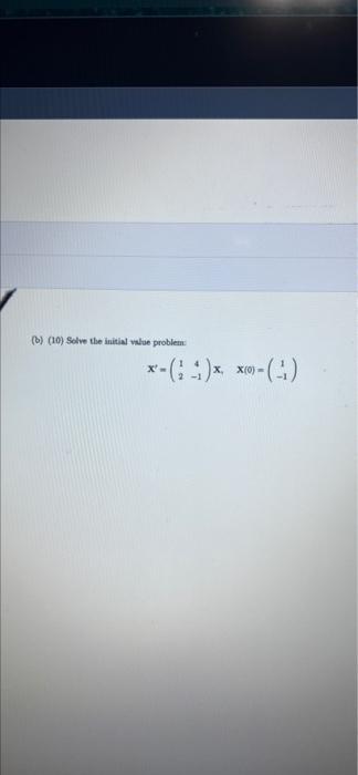 Solved (b) (10) Solve the initial value problem: [ | Chegg.com