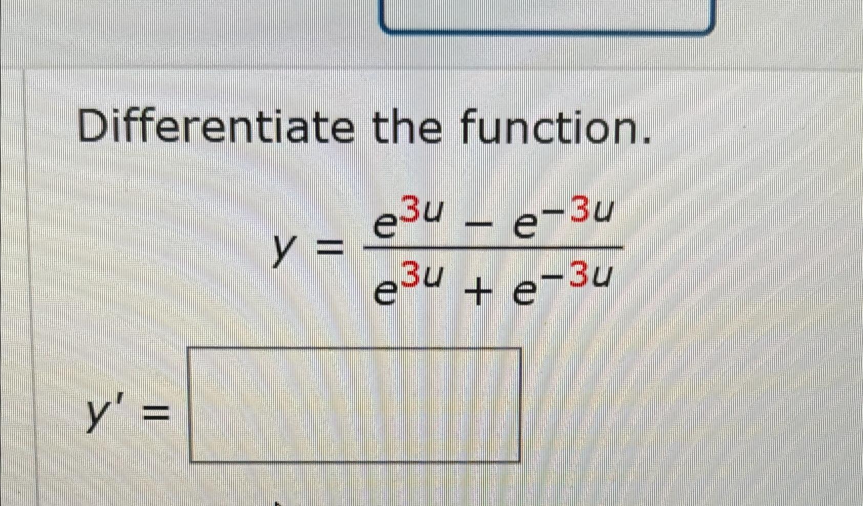 Solved Differentiate the function.y=e3u-e-3ue3u+e-3uy'= | Chegg.com