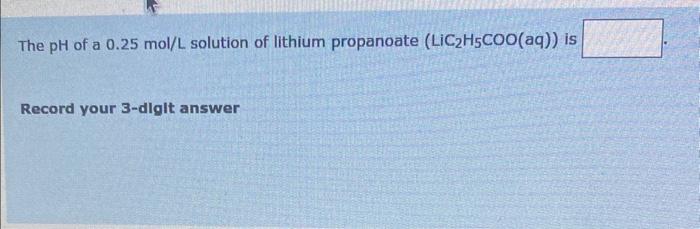 Solved The pH of a 0.25 mol/L solution of lithium propanoate | Chegg.com