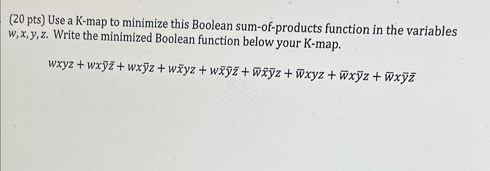 Solved (20 pts) Use a K-map to minimize this Boolean | Chegg.com Solved (20 pts) Use a K-map to minimize this Boolean | Chegg.com