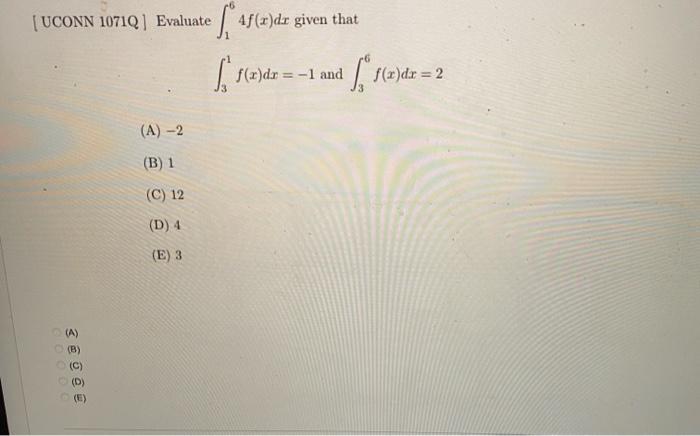 Solved [UCONN 1071Q] If ∫13f(x)dx=2 and ∫13g(x)dx=5 what is | Chegg.com