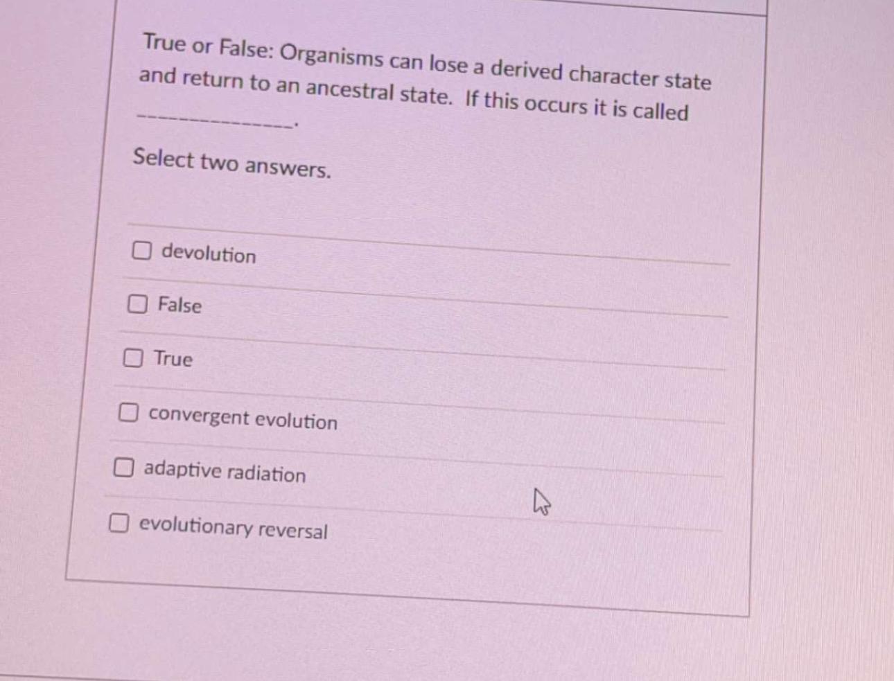 Solved True or False: Organisms can lose a derived character | Chegg.com