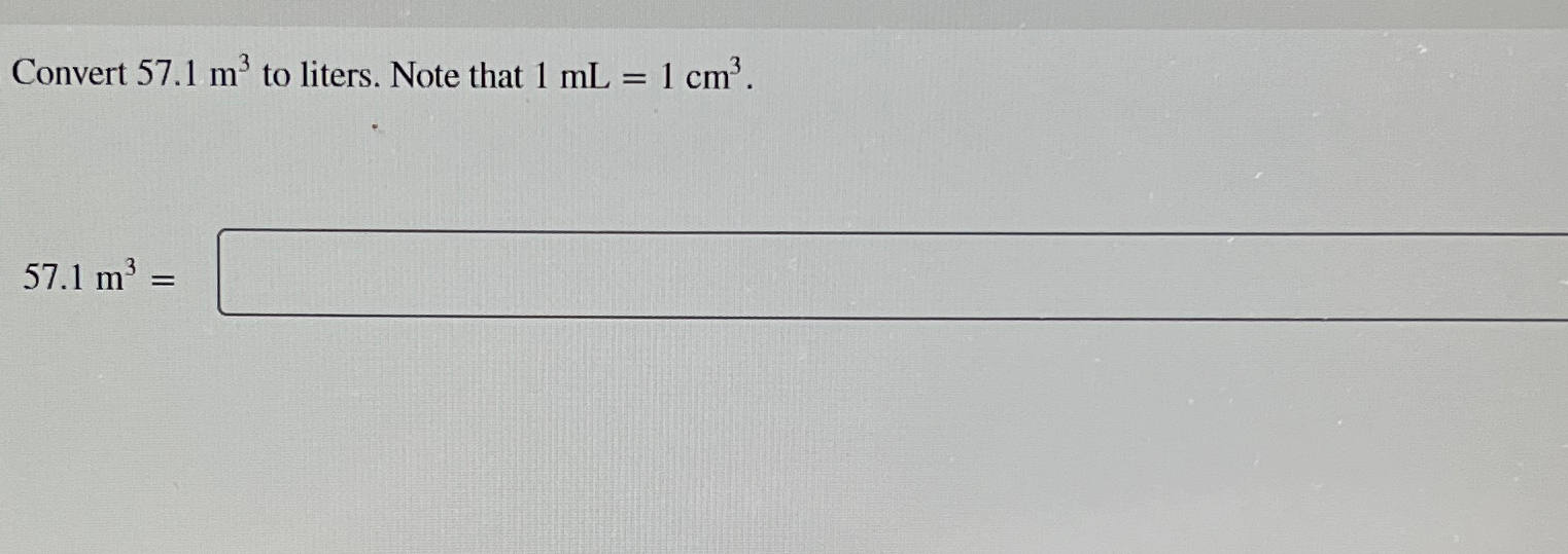 Solved Convert 57.1m3 ﻿to liters. Note that 1mL=1cm3.57.1m3= | Chegg.com