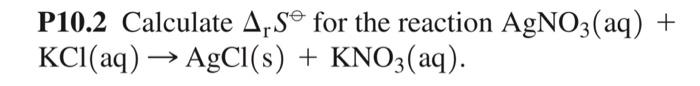 Solved P10.2 Calculate delta,S for the reaction AgNO3(aq) + | Chegg.com