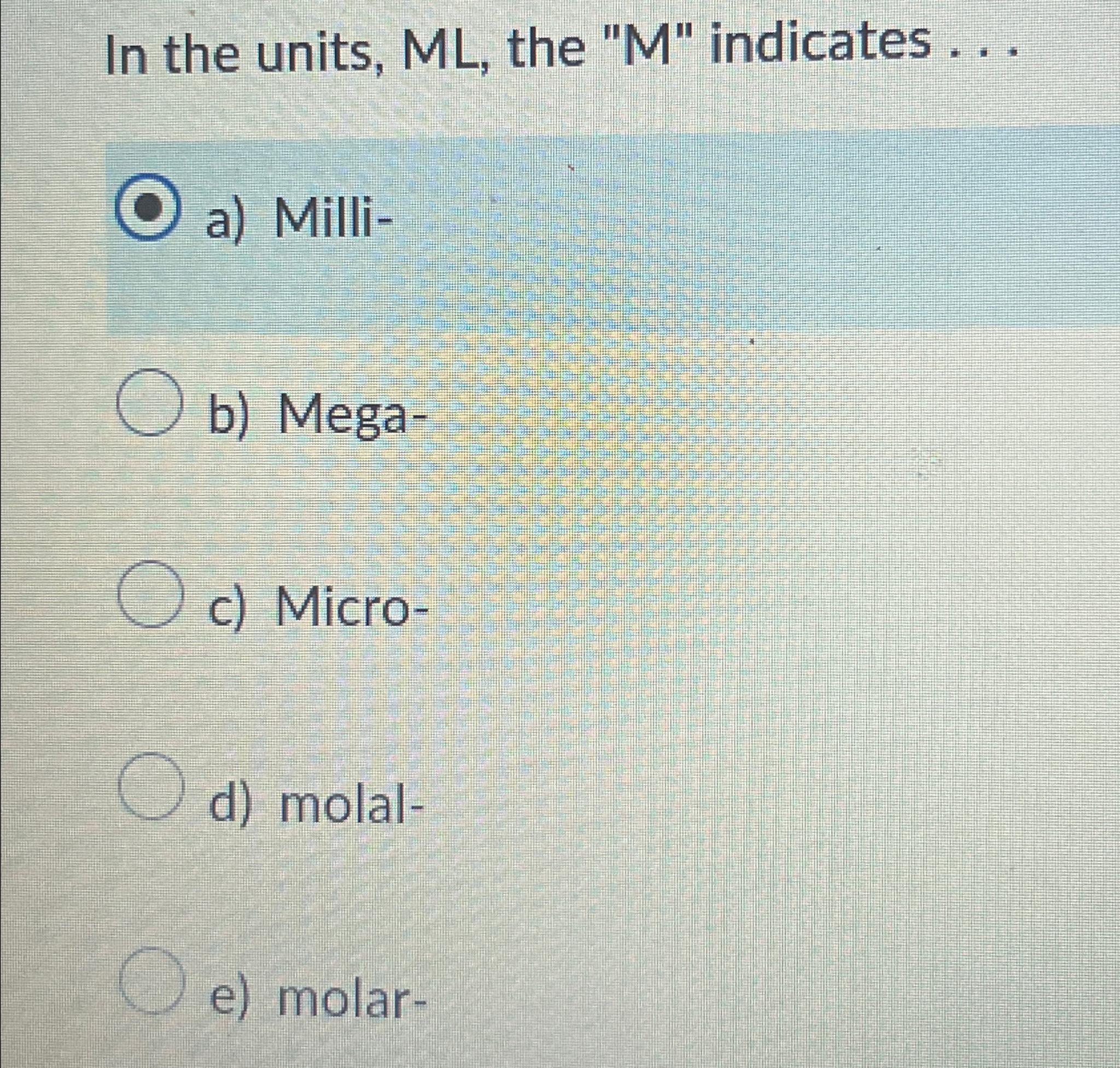 Solved In the units, ML, ﻿the "M" ﻿indicates ...a) ﻿Milli-b) | Chegg.com