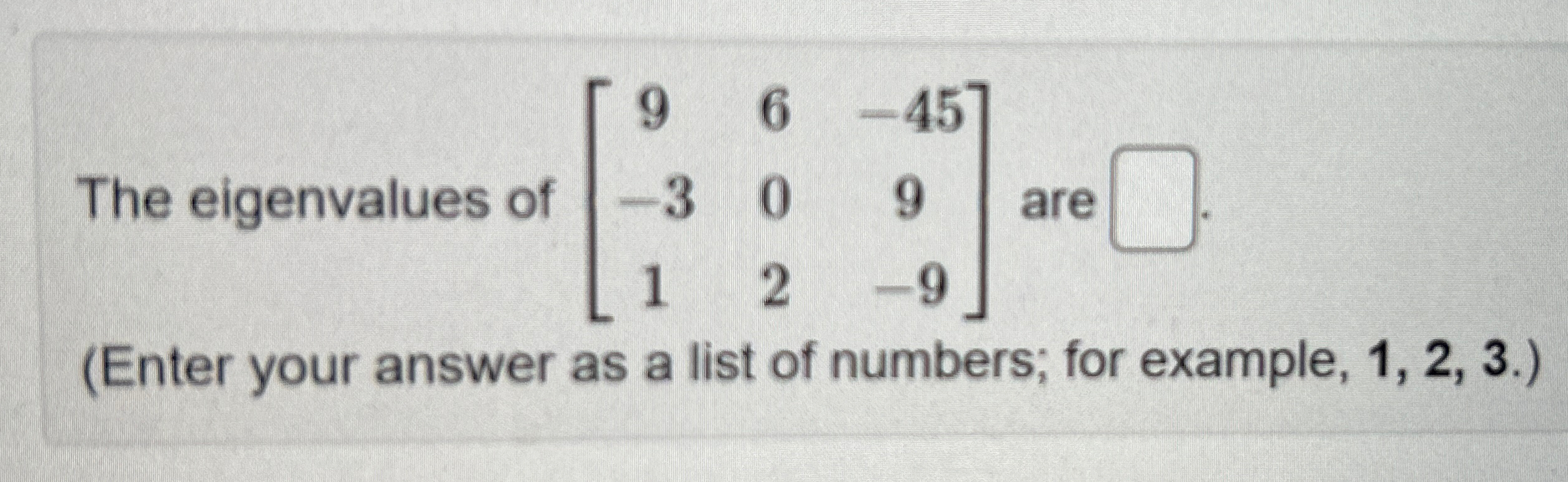 Solved The eigenvalues of [96-45-30912-9] ﻿are(Enter your | Chegg.com