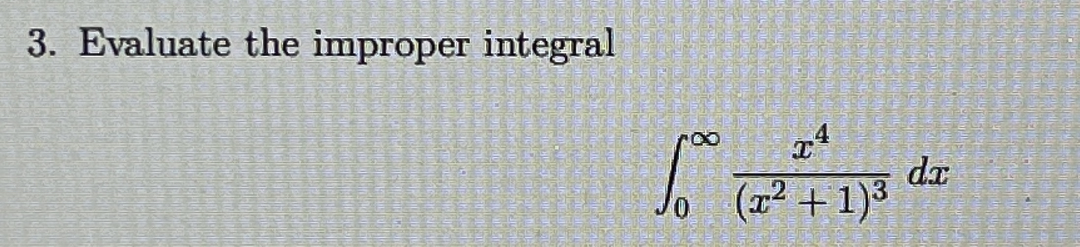 Solved Evaluate the improper integral∫0∞x4(x2+1)3dx | Chegg.com