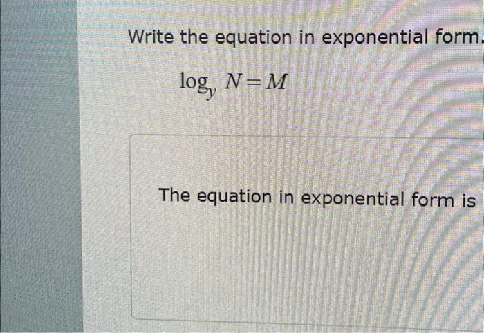 Solved Write the equation in exponential form logyN=M The | Chegg.com