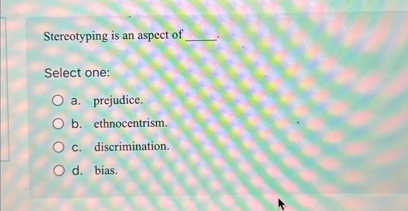 Solved Stereotyping is an aspect ofSelect one:a. | Chegg.com
