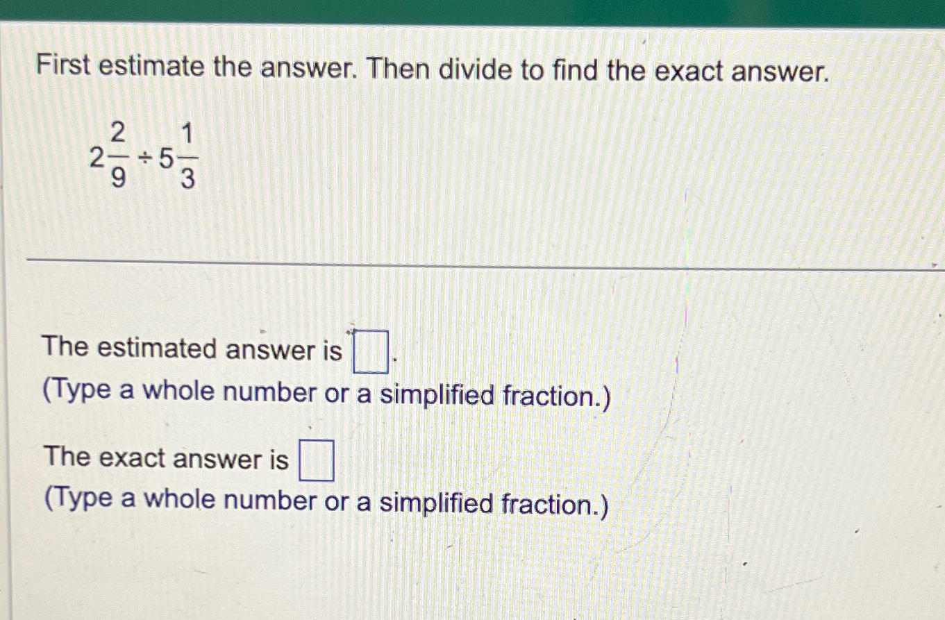 Solved First estimate the answer. Then divide to find the | Chegg.com