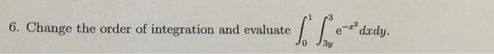 Solved 6. Change the order of integration and evaluate | Chegg.com