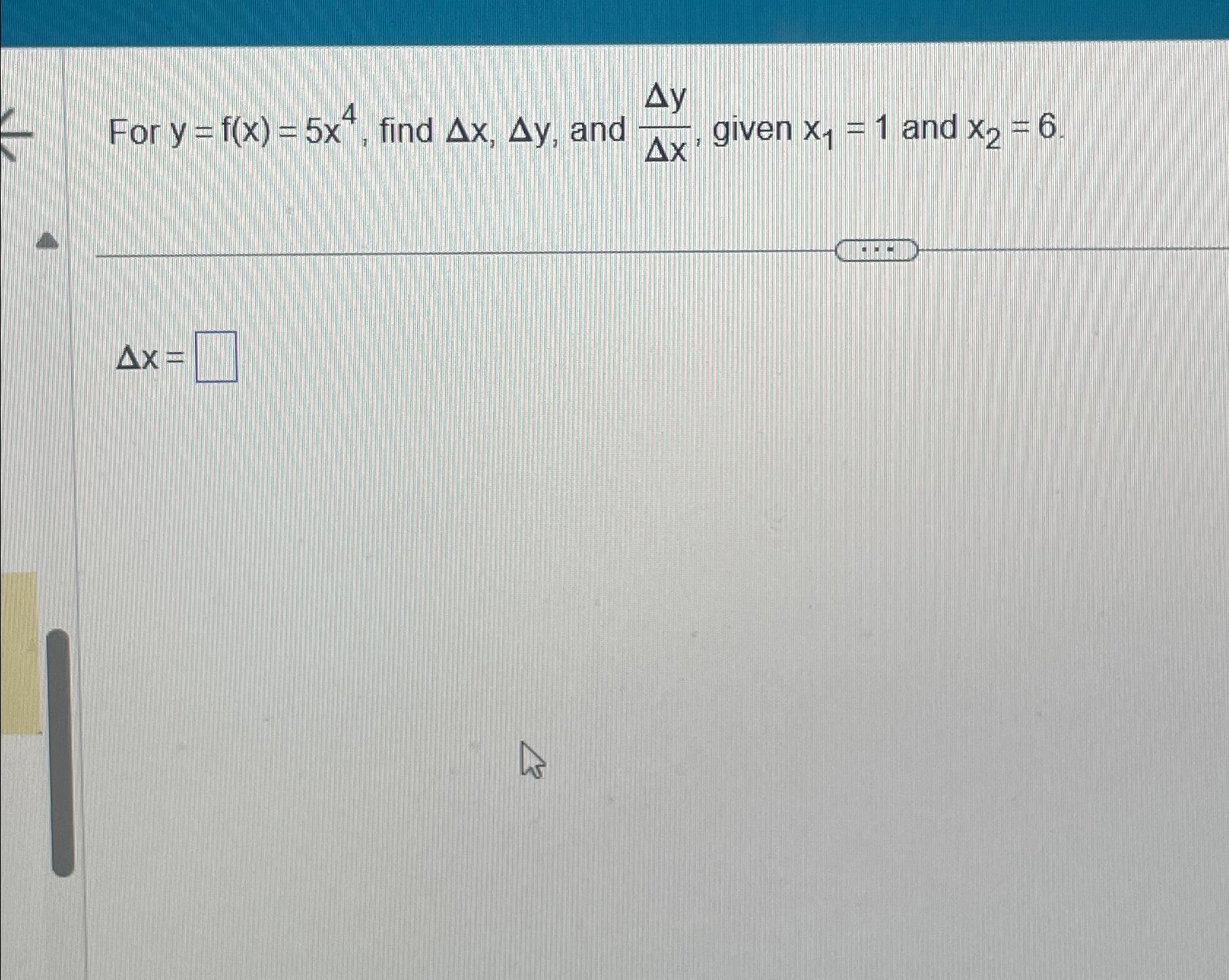 Solved For y=f(x)=5x4, ﻿find Δx,Δy, ﻿and ΔyΔx, ﻿given x1=1 | Chegg.com